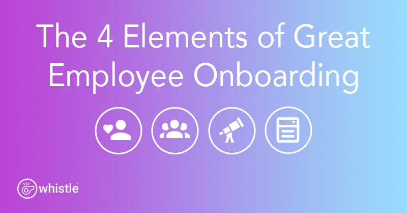 The 4 Elements of Great Employee Onboarding - Whistle