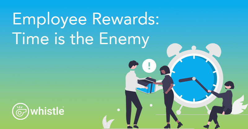 Employee Rewards: Time is the Enemy - Whistle