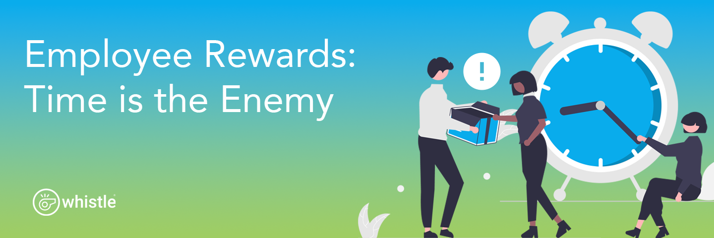 Employee Rewards: Time is the Enemy - Whistle