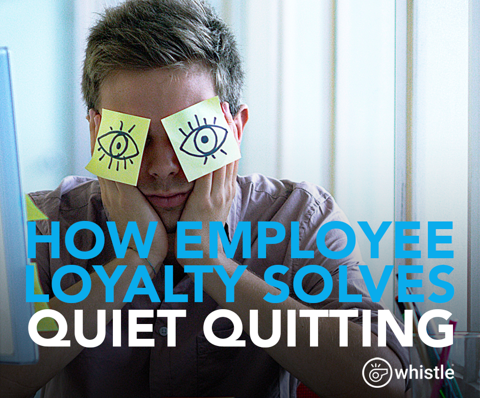 HOW EMPLOYEE LOYALTY SOLVES QUIET QUITTING - Whistle